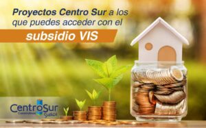 Proyectos Centro Sur a los que puedes acceder con el subsidio para vivienda VIS | Constructora ...
